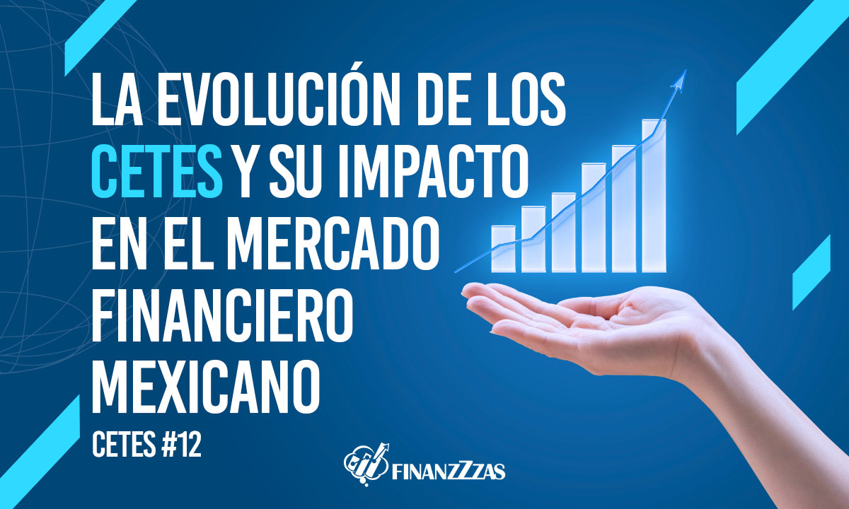 La evolución de los CETES y su impacto en el mercado financiero ...
